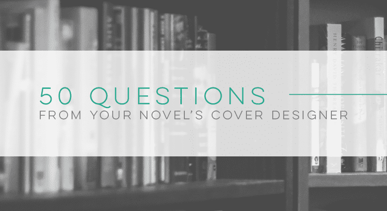 50 Questions from Your Novel's Cover Designer