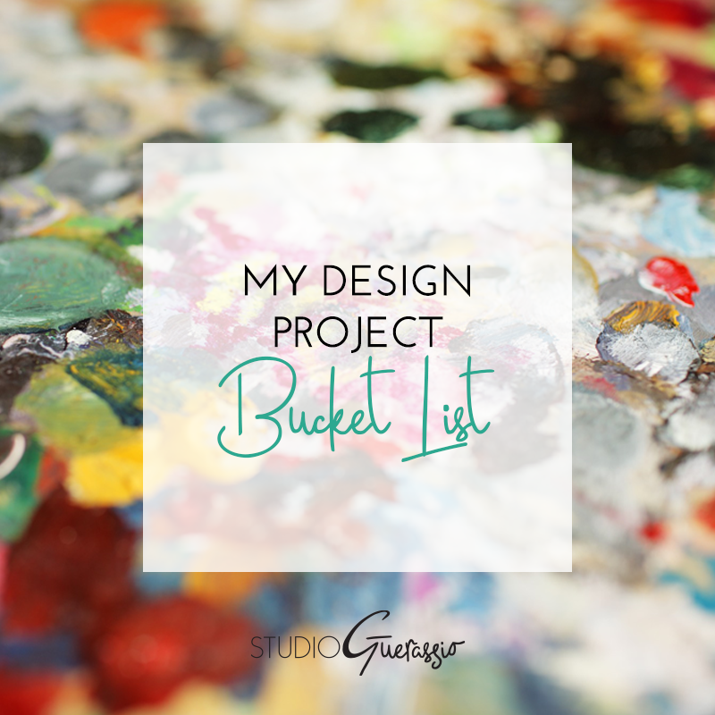 My Design Project Bucket List — Studio Guerassio